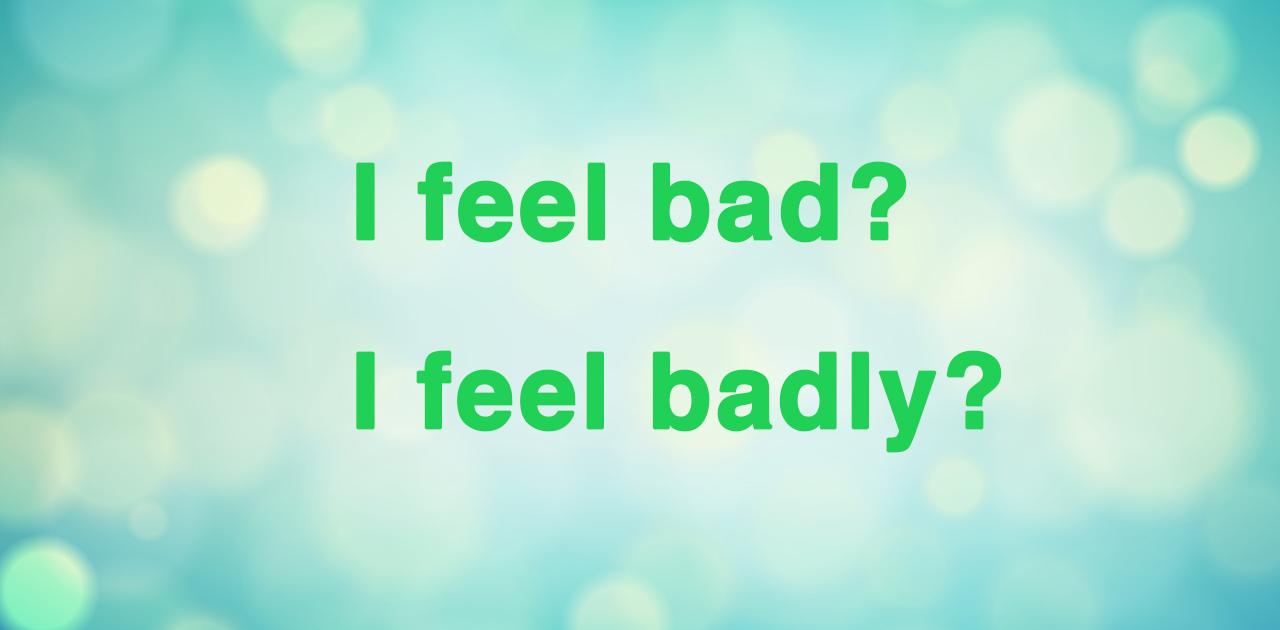 「feel bad」と「feel badly」どちらが正しい表現？ 勘違いしがちな英文法の正しさを学ぼう | ライフハッカー・ジャパン